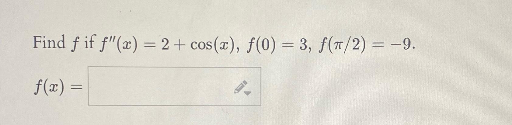 Solved Find f ﻿if f''(x)=2+cos(x),f(0)=3,f(π2)=-9.f(x)= | Chegg.com