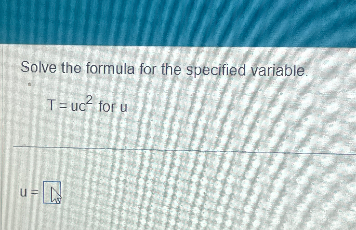 Solved Solve the formula for the specified variable.T=uc2 | Chegg.com