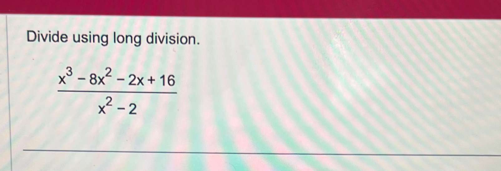Solved Divide using long division.x3-8x2-2x+16x2-2 | Chegg.com