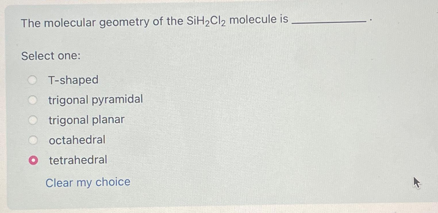 Solved The molecular geometry of the SiH2Cl2 ﻿molecule | Chegg.com
