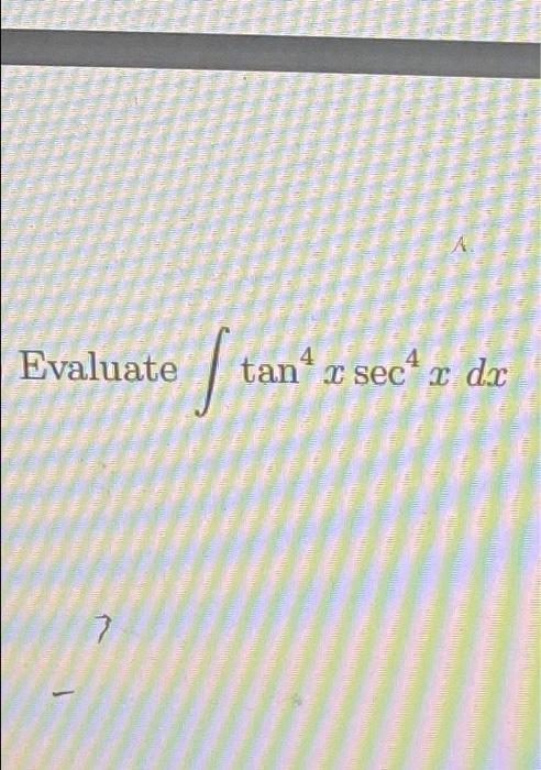 Solved Evaluate ∫tan4xsec4xdx | Chegg.com