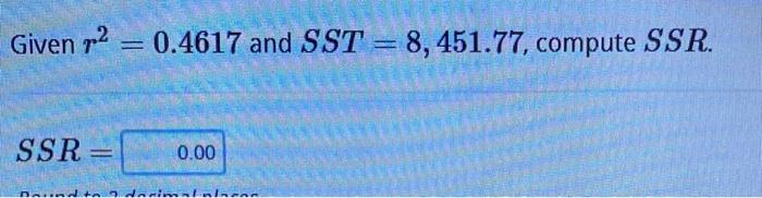 Solved Given r2 = 0.4617 and SST = 8,451.77, compute SSR. | Chegg.com