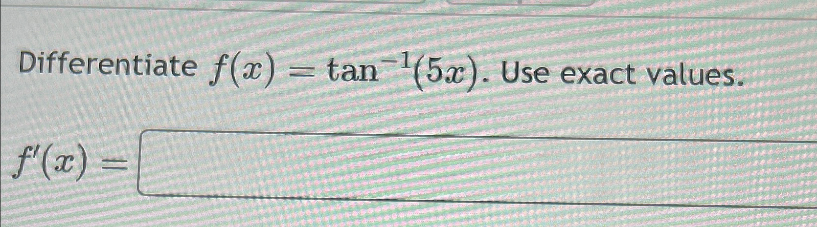 Solved Differentiate f(x)=tan-1(5x). ﻿Use exact | Chegg.com