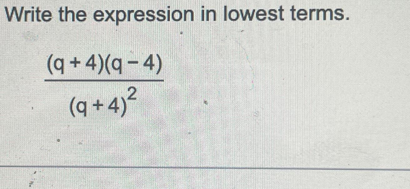 Solved Write the expression in lowest terms.(q+4)(q-4)(q+4)2 | Chegg.com