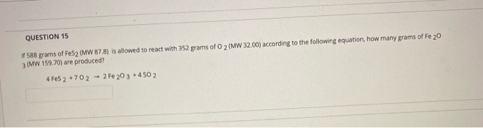 Solved QUESTION 15 If 588 grams of FeS2 (MW 87.8) is allowed | Chegg.com