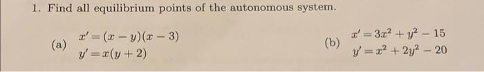 Solved 1. Find all equilibrium points of the autonomous | Chegg.com