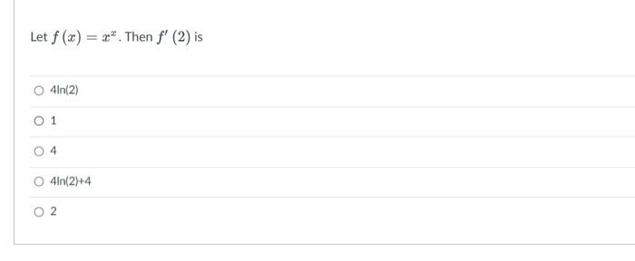 Solved Let f(x)=xx. Then f′(2) is 4ln(2) 1 4 4ln(2)+4 2 | Chegg.com