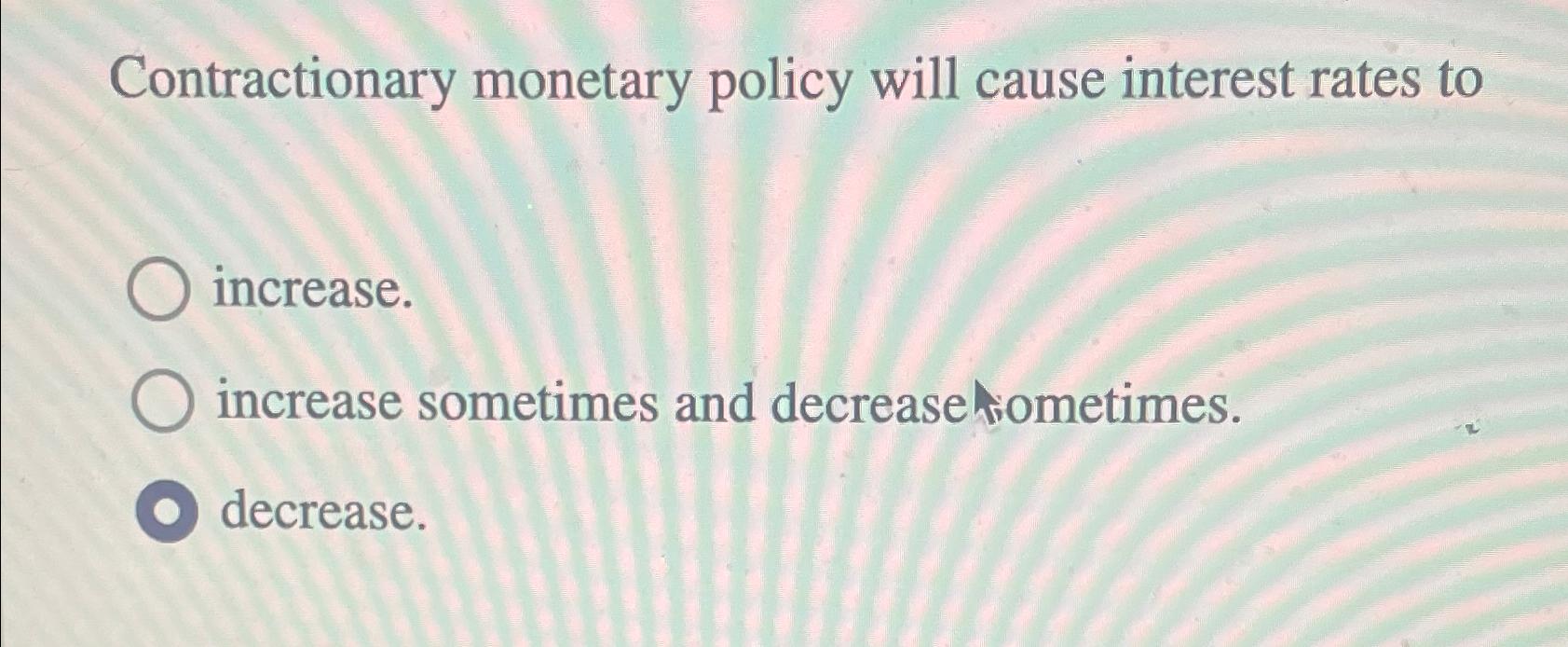 Solved Contractionary monetary policy will cause interest | Chegg.com
