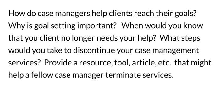 Solved How do case managers help clients reach their goals? | Chegg.com