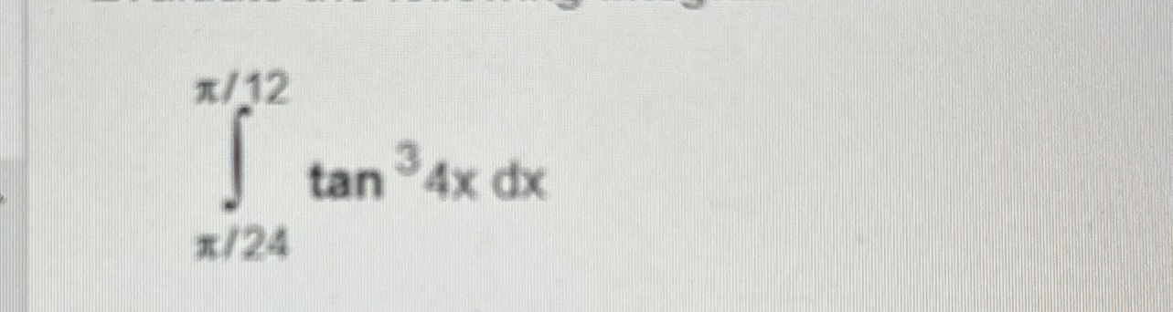 Solved ∫π24π12tan34xdx | Chegg.com