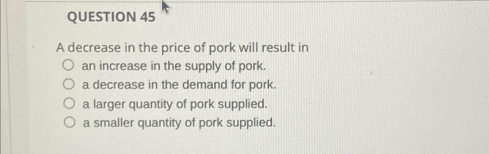 Solved QUESTION 45A decrease in the price of pork will | Chegg.com