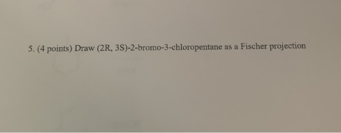 Solved 5. (4 points) Draw (2R, 3S)-2-bromo-3-chloropentane | Chegg.com