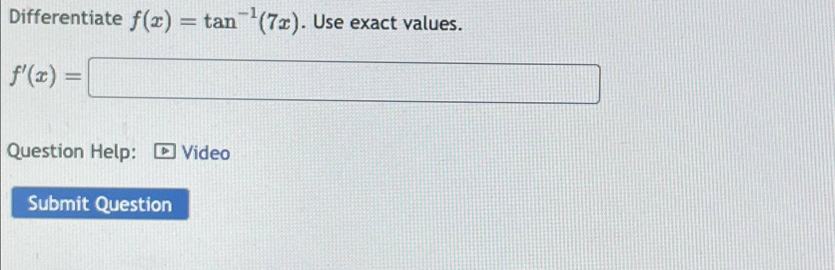 Solved Differentiate f(x)=tan-1(7x). ﻿Use exact | Chegg.com