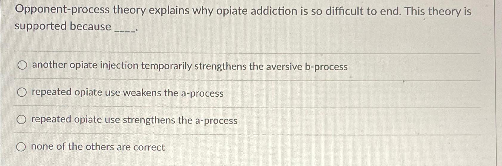 Solved Opponent-process theory explains why opiate addiction | Chegg.com