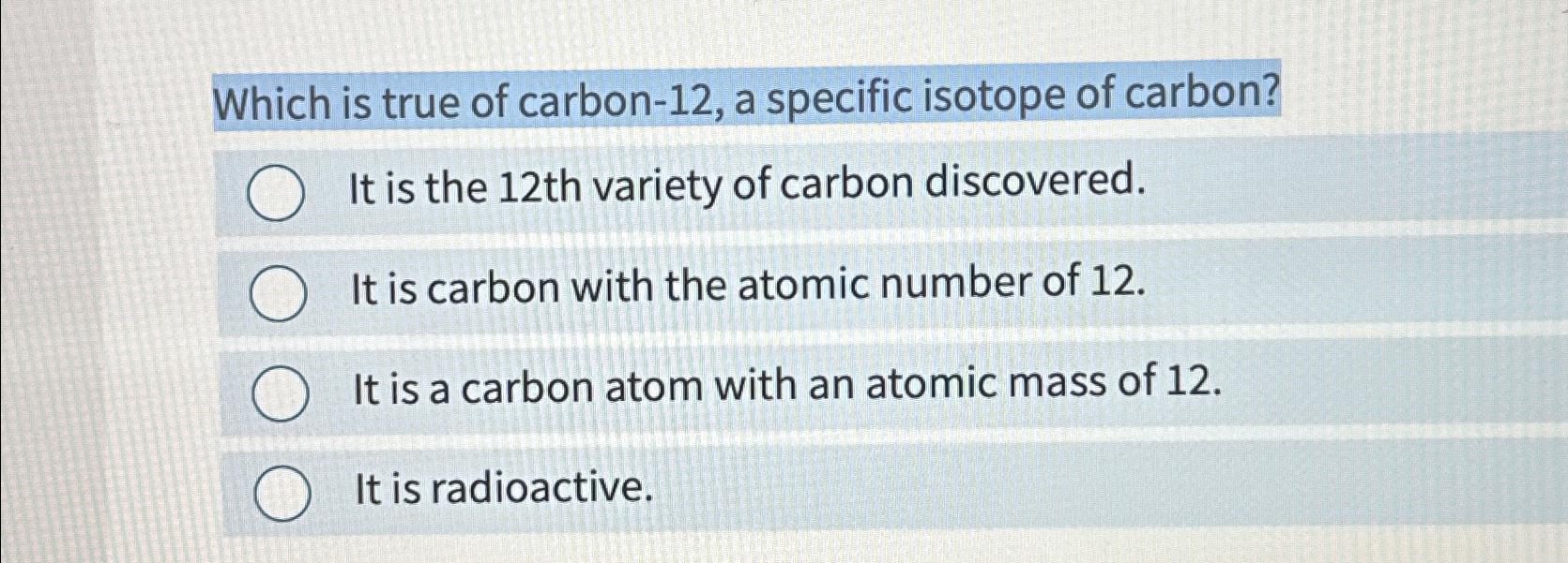 Solved Which is true of carbon-12, ﻿a specific isotope of | Chegg.com