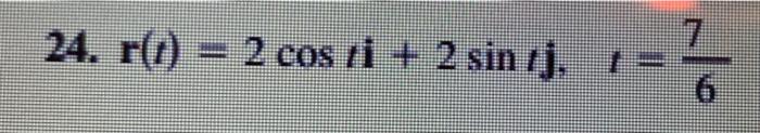 Solved 24. r(t)=2costi+2sintj,t=67 | Chegg.com