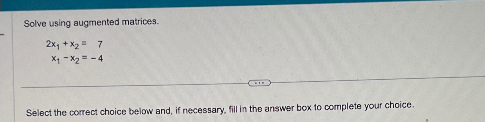 Solved Solve using augmented matrices.2x1+x2=7x1-x2=-4Select | Chegg.com