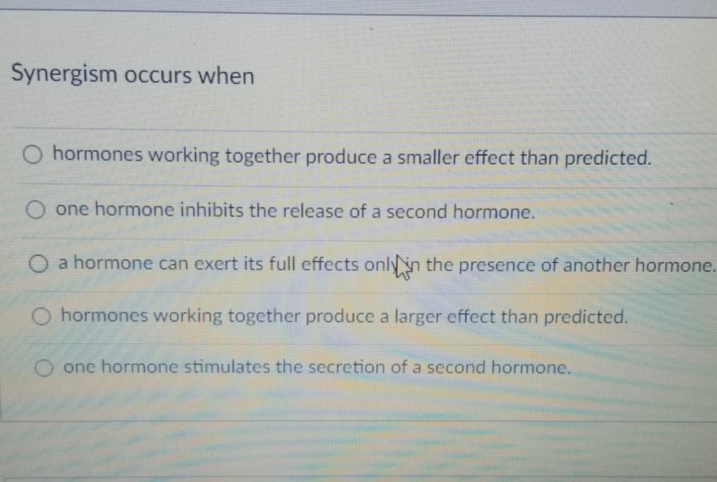 Solved Synergism occurs when O hormones working together | Chegg.com