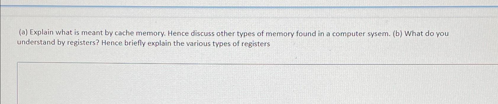 Solved (a) ﻿Explain what is meant by cache memory. Hence | Chegg.com
