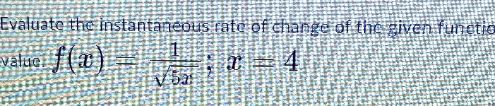 Solved Evaluate the instantaneous rate of change of the | Chegg.com