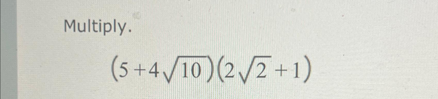 Solved Multiply.(5+4102)(222+1) | Chegg.com