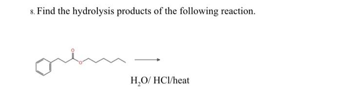 Solved 8. Find the hydrolysis products of the following | Chegg.com