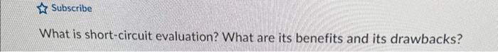 Solved What is short-circuit evaluation? What are its | Chegg.com