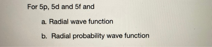 Solved For 5p, 5d and 5f and a. Radial wave function b. | Chegg.com