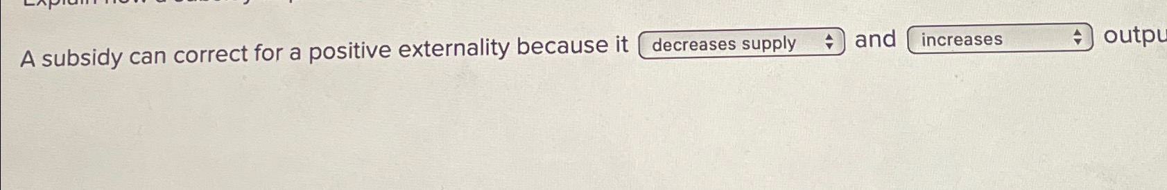 Solved A subsidy can correct for a positive externality | Chegg.com