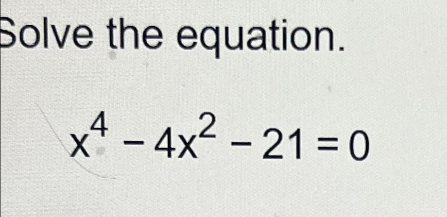 Solved Solve the equation.x4-4x2-21=0 | Chegg.com
