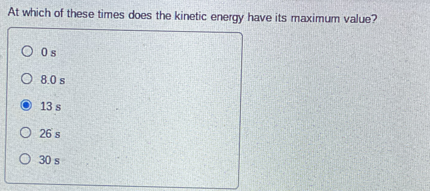 Solved At which of these times does the kinetic energy have | Chegg.com