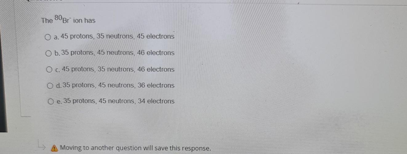 Solved The 80 Brion has a. 45 protons, 35 neutrons, 45 | Chegg.com