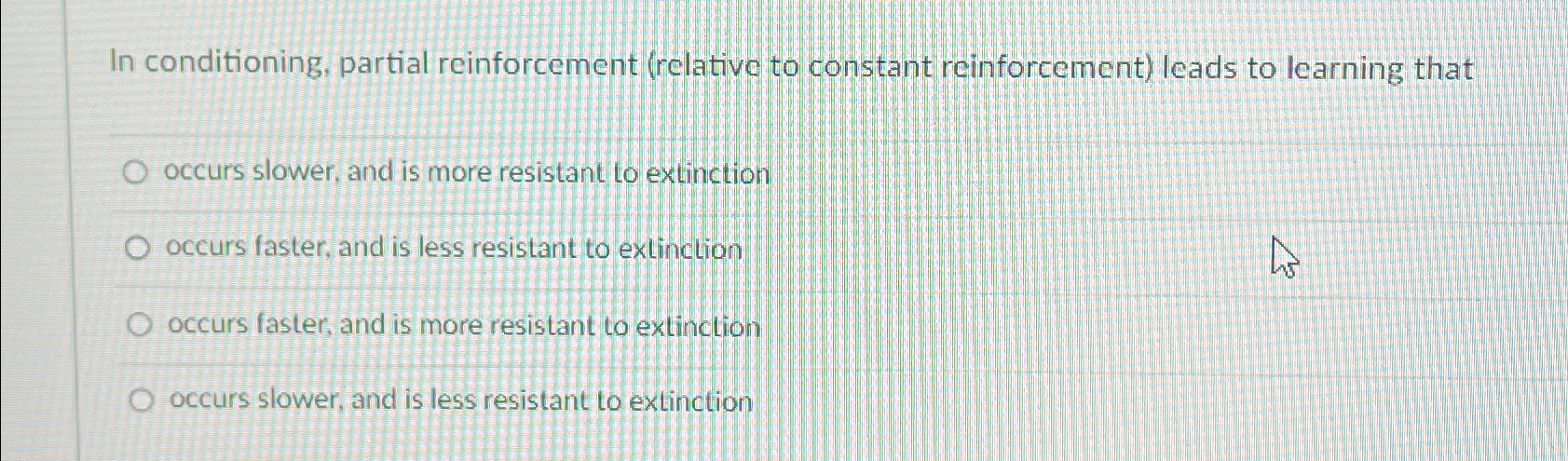 Solved In conditioning, partial reinforcement (relative to | Chegg.com