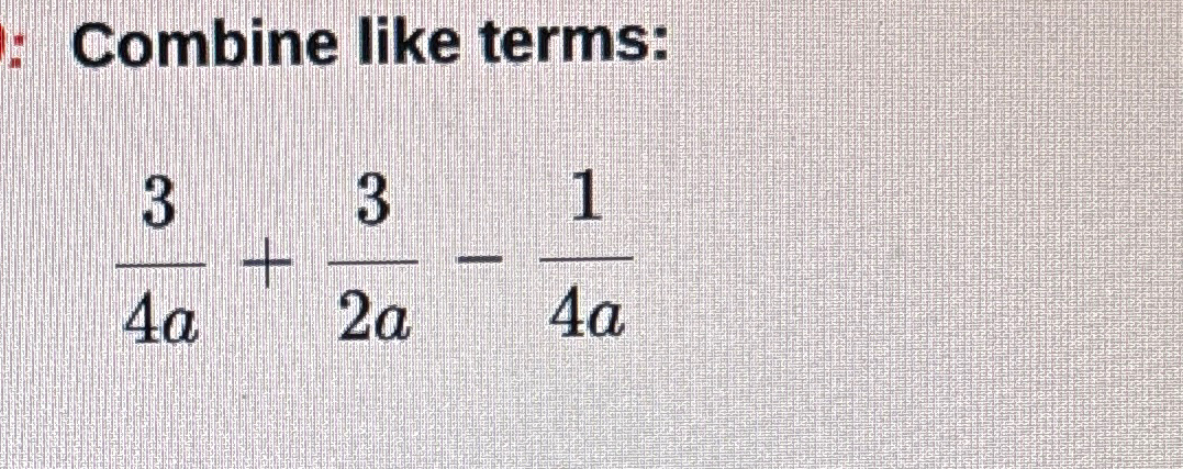 Solved Combine like terms:34a+32a-14a | Chegg.com