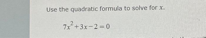 Solved Use the quadratic formula to solve for x. 7x2+3x−2=0 | Chegg.com