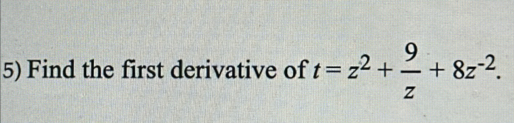 Solved Find the first derivative of t=z2+9z+8z-2 | Chegg.com