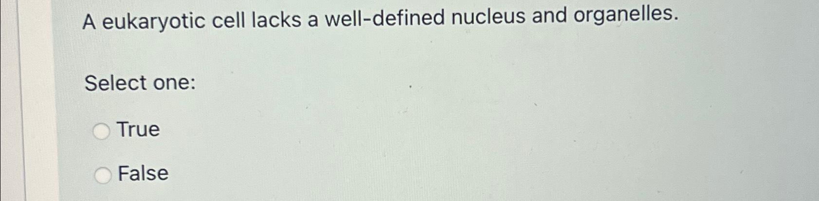Solved A eukaryotic cell lacks a well-defined nucleus and | Chegg.com