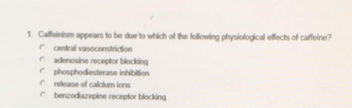 Solved 1. Caffeinism appears to be due to which of the | Chegg.com