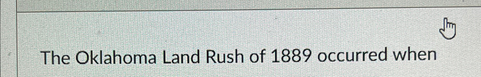 Solved The Oklahoma Land Rush of 1889 ﻿occurred when | Chegg.com