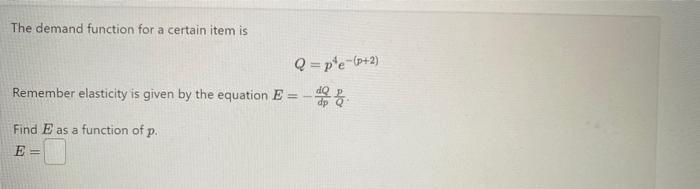 Solved The demand function for a certain item is Q=p4e−(p+2) | Chegg.com