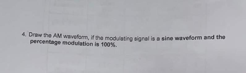 Solved 4. Draw the AM waveform, if the modulating signal is | Chegg.com