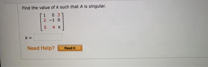 Solved Find the value of k such that A is singular. ri 03 2 | Chegg.com