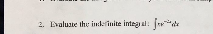 Solved 2. Evaluate the indefinite integral: (xe-2x dx | Chegg.com