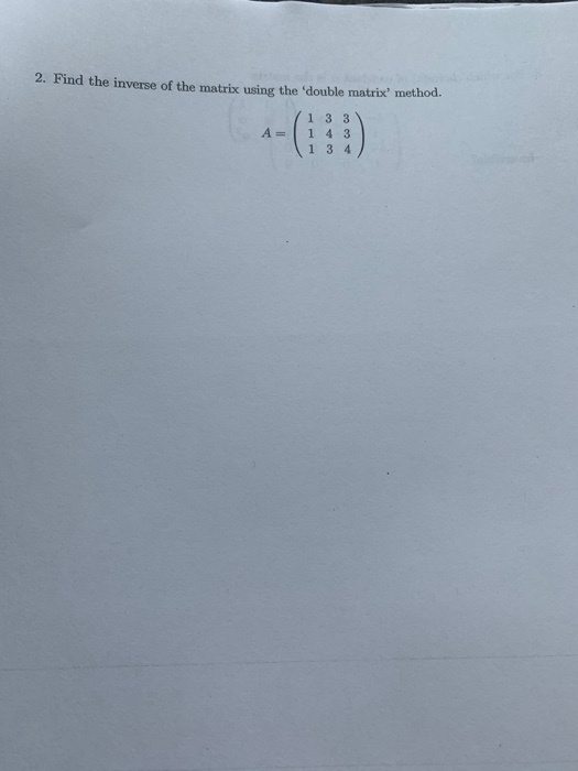 Solved 2. Find the inverse of the matrix using the double | Chegg.com