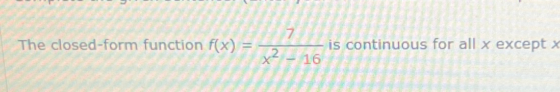 Solved The closed-form function f(x)=7x2-16 ﻿is continuous | Chegg.com