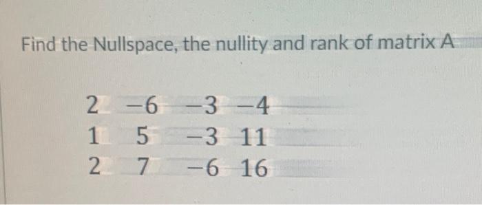 Solved Find the Nullspace, the nullity and rank of matrix A | Chegg.com