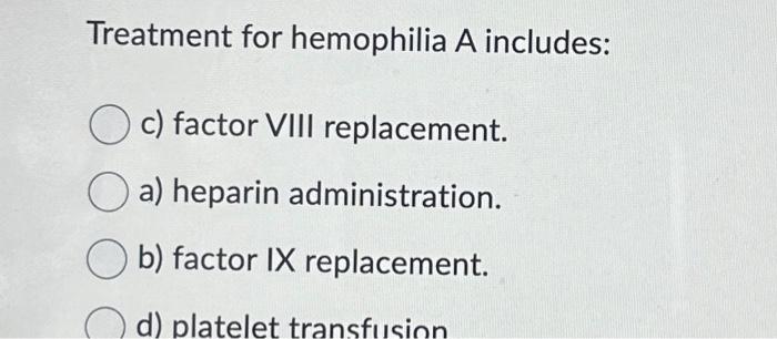 Solved Treatment for hemophilia A includes: c) factor VIII | Chegg.com
