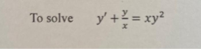 Solved To solve y′+xy=xy2 | Chegg.com