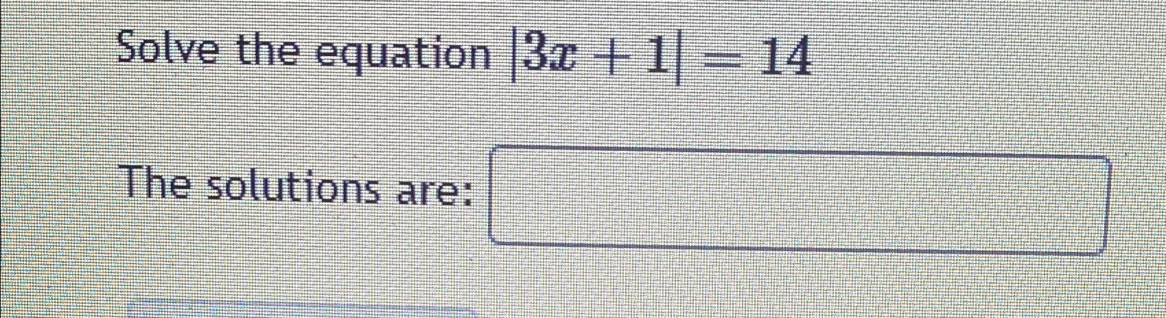 Solved Solve the equation |3x+1|=14The solutions are: | Chegg.com
