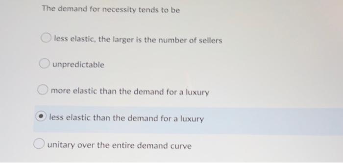 Solved The demand for necessity tends to be less elastic, | Chegg.com